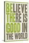 'Believe There Is Good In The World' Prints | AllPosters.com