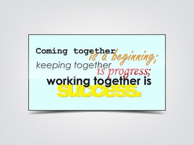 'Coming Together Is a Beginning; Keeping Together Is Progress; Working ...