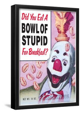 'Did You Eat a Bowl of Stupid for Breakfast Funny Poster' Prints ...