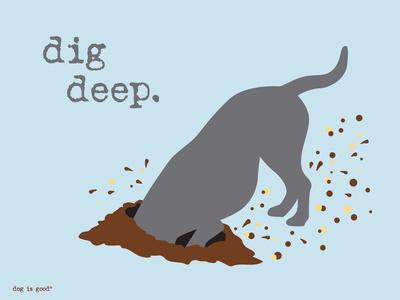 'Dig Deep' Posters - Dog is Good | AllPosters.com