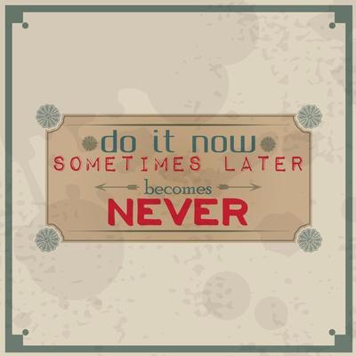 'Do it Now, Sometimes Later Becomes Never' Prints - maxmitzu ...