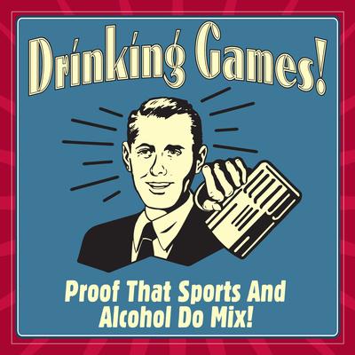 'Drinking Games! Proof That Sports and Alcohol Do Mix!' Posters ...