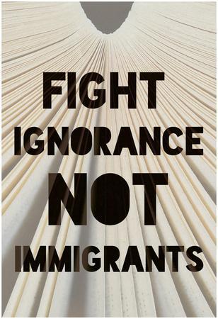 'Fight Ignorance Not Immigrants' Posters | AllPosters.com