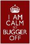 'I Am Calm So Bugger Off' Poster | AllPosters.com