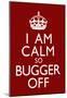 'I Am Calm So Bugger Off' Poster | AllPosters.com