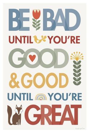 'Be Bad Until Youre Good' Posters - Mercedes Lopez Charro | AllPosters.com