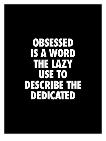 'Obsessed is a Word the Lazy Use' Prints - Brett Wilson | AllPosters.com