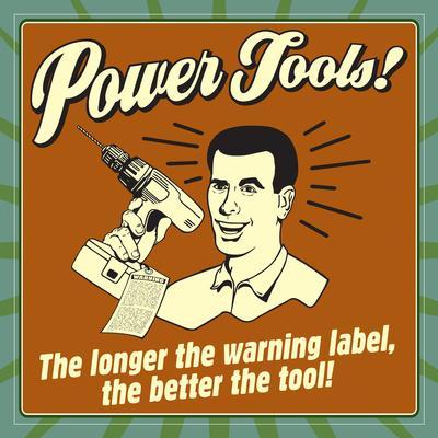 'Power Tools! the Longer the Warning Label, the Better the Tool!' Photo ...