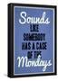 'Sounds Like Somebody Has A Case of the Mondays' Print | AllPosters.com