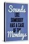 Sounds Like Somebody Has A Case of the Mondays Stretched Canvas Print ...