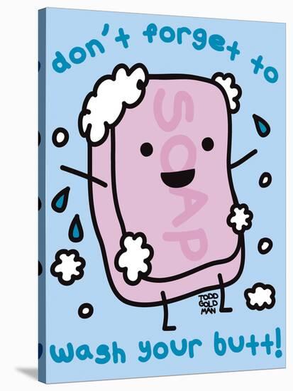 Wash Your Butt Stretched Canvas Print Todd Goldman