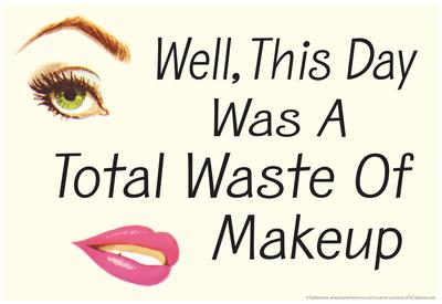 'Well This Day was a Total Waste of Makeup Funny Poster' Posters ...